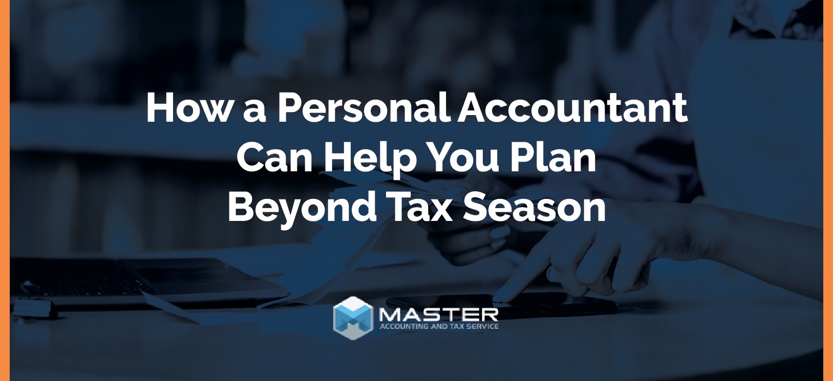 How a Personal Accountant Can Help You Plan Beyond Tax Season
