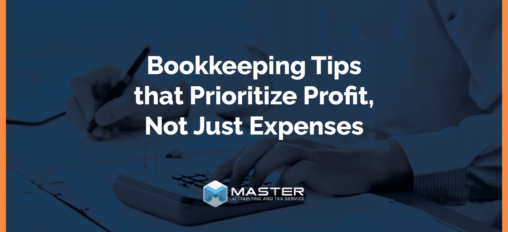 Bookkeeping Tips that Prioritize Profit, Not Just Expenses